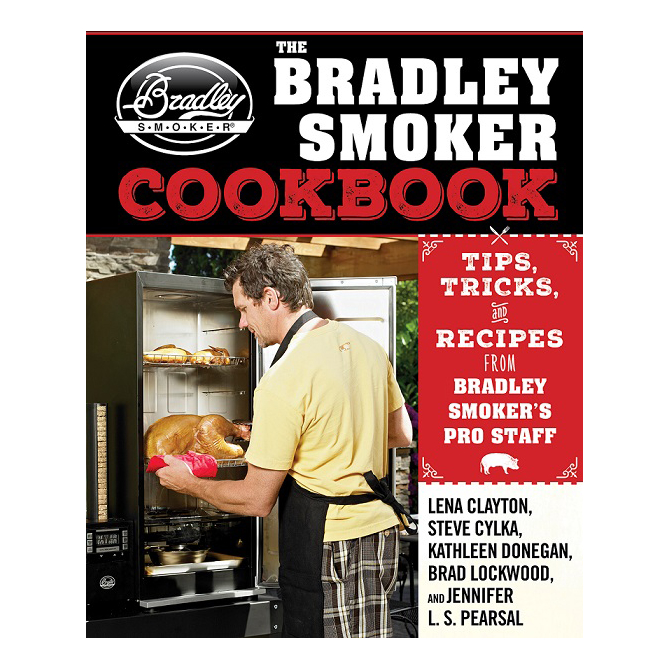 The Bradley Smoker Cookbook: Tips, Tricks, and Recipes from Bradley ...